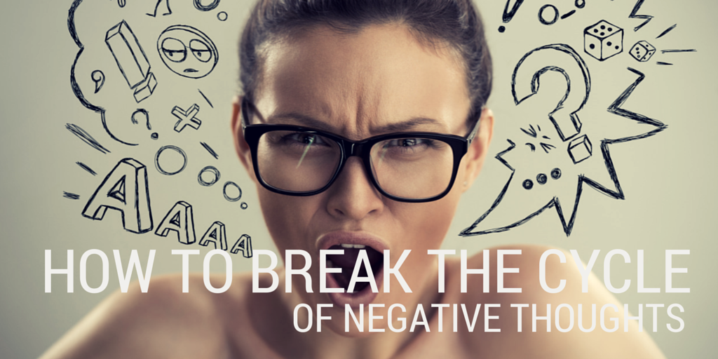 How to Break the Cycle of Negative Thoughts